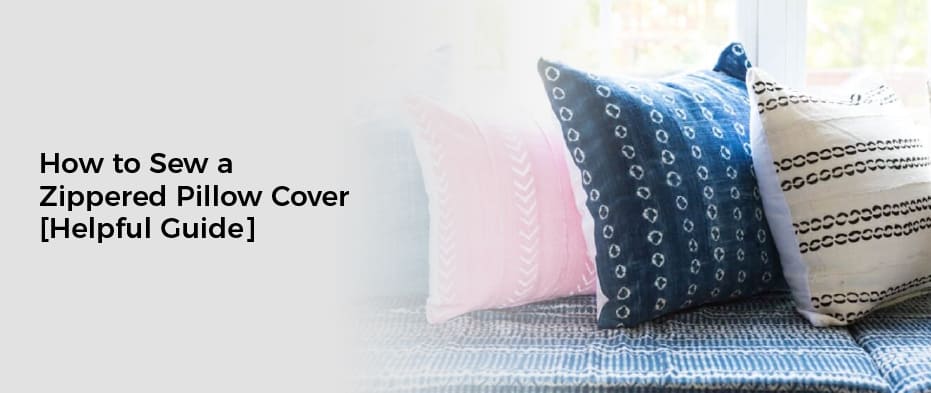 How to Sew a Zippered Pillow Cover [Helpful Guide]